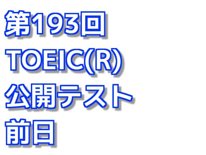 第193回 TOEIC(R) 公開テスト前日 | 外資系営業マンのTOEIC 900点の勉強法・対策